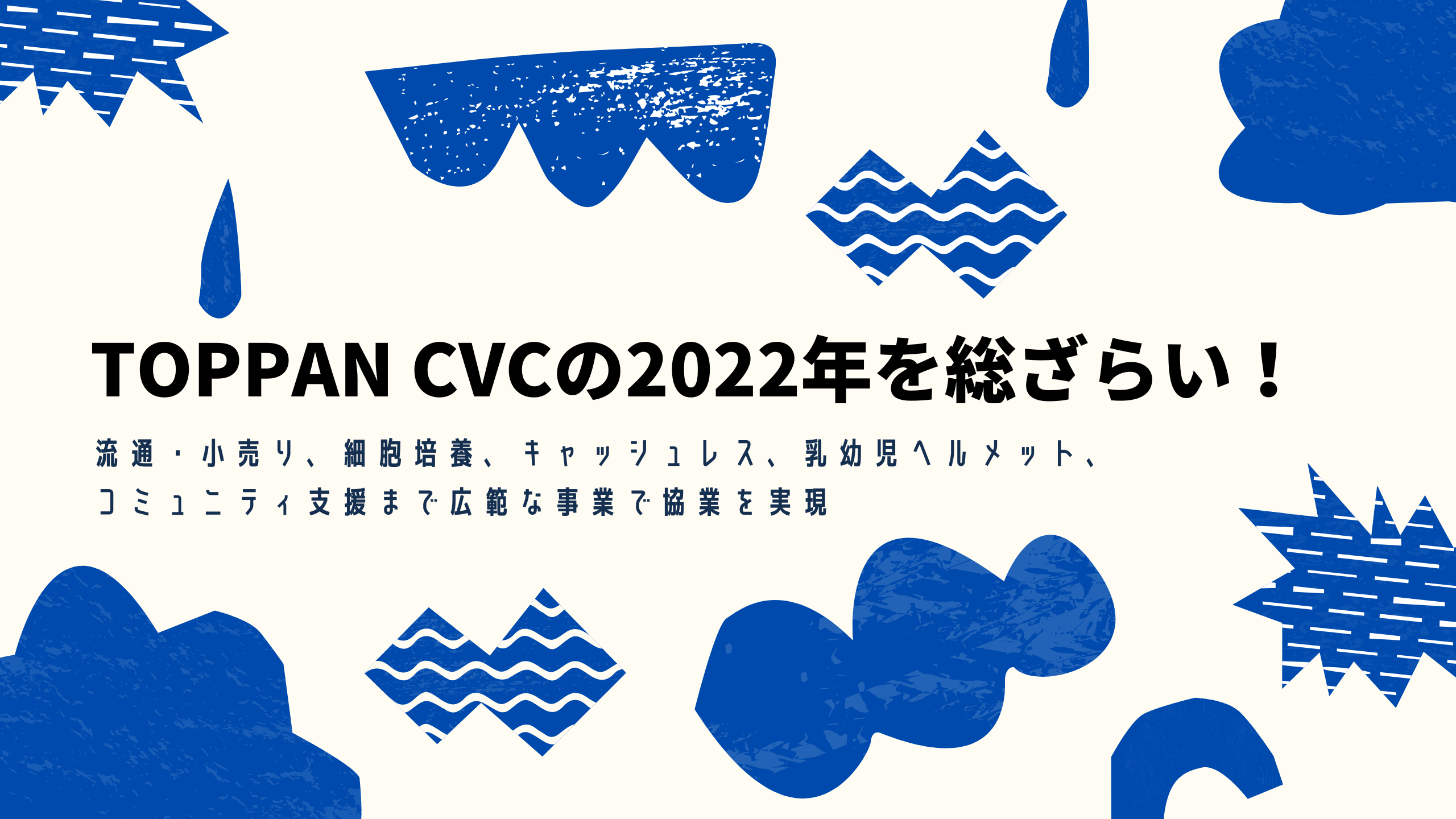 TOPPAN CVCの2022年を総ざらい！ 流通・小売り、細胞培養、キャッシュレス、乳幼児ヘルメット、コミュニティ支援まで広範な事業で協業を実現 - TOPPAN CVC JOURNAL